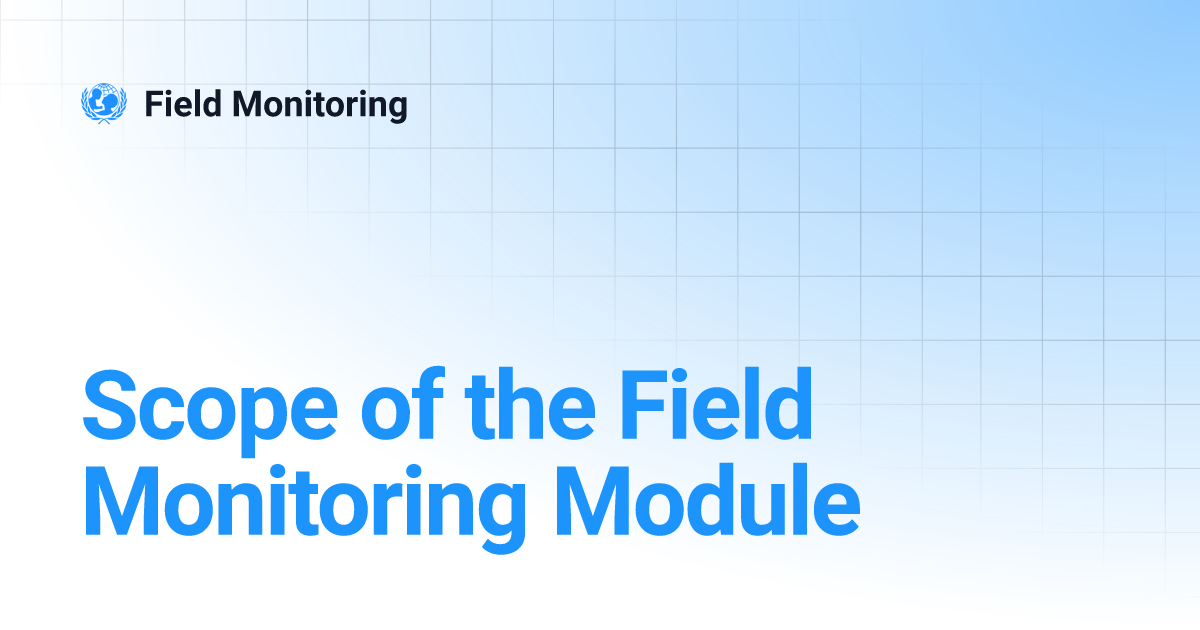 Scope of the Field Monitoring Module | Field Monitoring Scope of the Field Monitoring Module | Field Monitoring